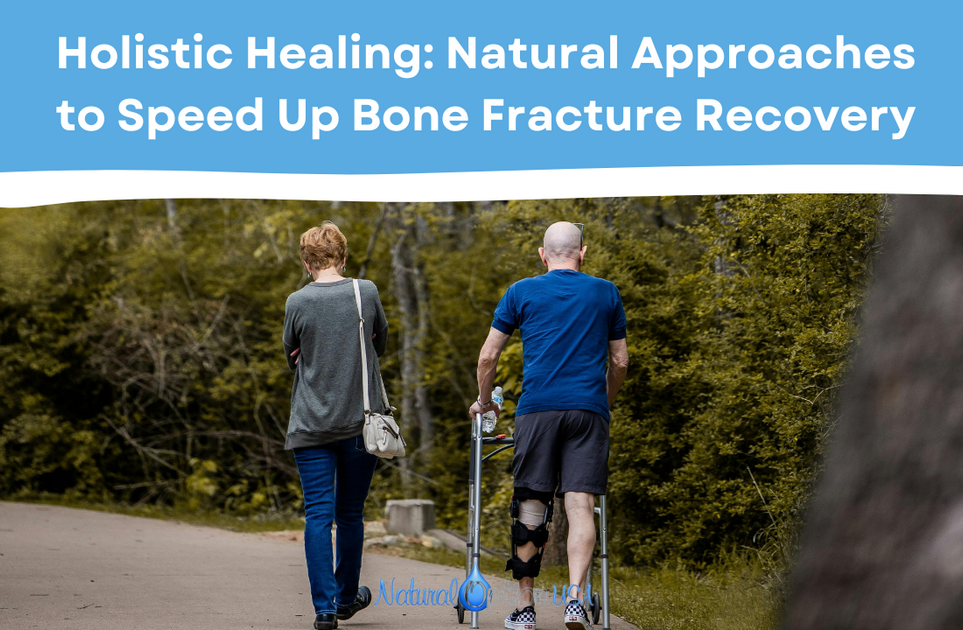 Holistic Healing: Natural Approaches to Speed Up Bone Fracture Recover ...